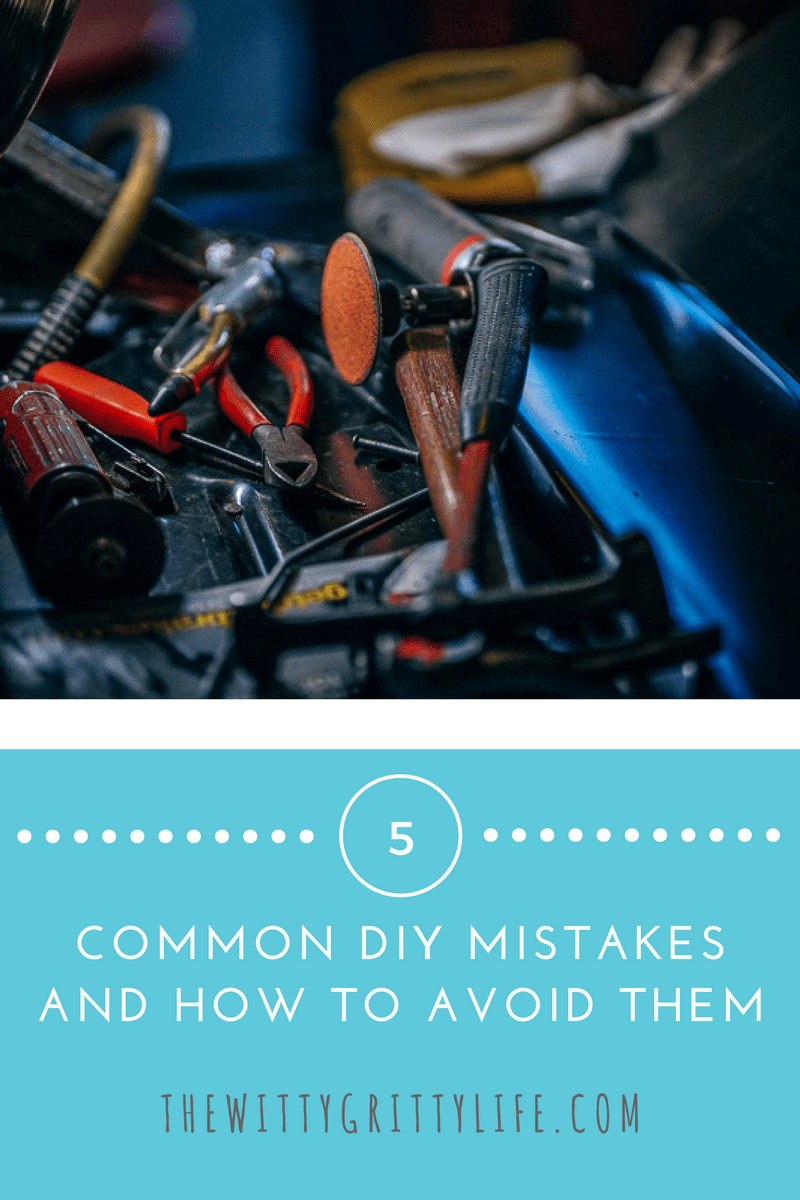 Embarrassing DIY mistakes and how to avoid them - thewittygrittylife.com